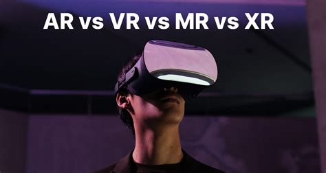 AR Vs VR Vs MR Vs XR Dive Into The World Of Virtual Reality