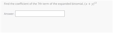 solved find the coefficient of the 7 th term of the expanded binomial x y 12 answer