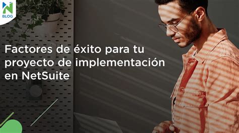 Factores De Xito Para Tu Proyecto De Implementaci N Netsuite