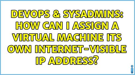 DevOps SysAdmins How Can I Assign A Virtual Machine Its Own Internet