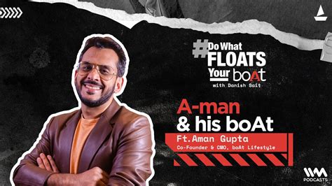 Do What Floats Your BoAt Podcast Episode 7 Ft Aman Gupta A Man