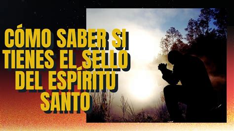 CÓMO SABER SI TIENES EL SELLO DEL ESPÍRITU SANTO YouTube