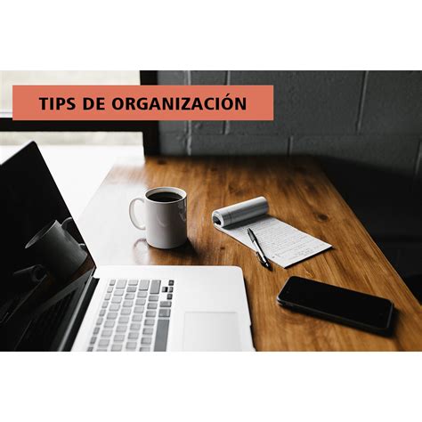 Tips de Organización Cómo ser más organizado y productivo