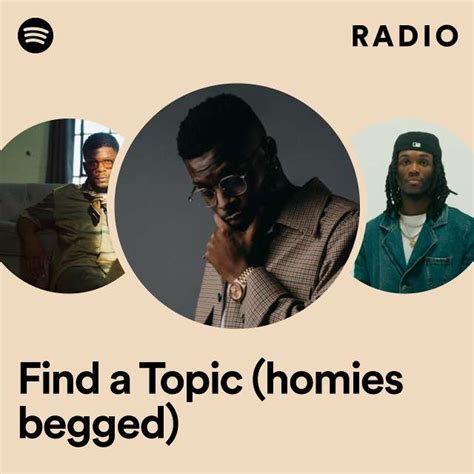 Find A Topic Homies Begged Radio Playlist By Spotify Spotify