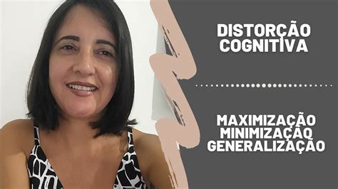 DISTORÇÃO COGNITIVA DE MAXIMIZAÇÃO MINIMIZAÇÃO E GENARLIZAÇÃO YouTube