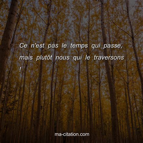Ce n est pas le temps qui passe mais plutÃt nous qui le traversons