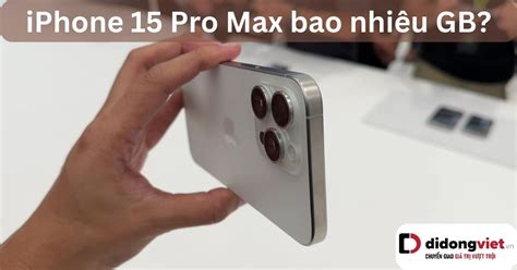 iPhone 15 Pro Max bao nhiêu GB Mua bộ nhớ nào phù hợp