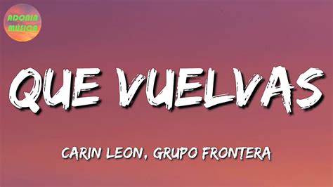 Carin Leon Grupo Frontera Que Vuelvas Letra Lyrics Youtube