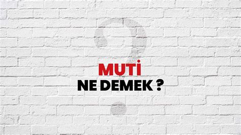 Muti Ne Demek Ne Anlama Gelir Muti Kelimesi TDK Sözlük Anlamı Nedir