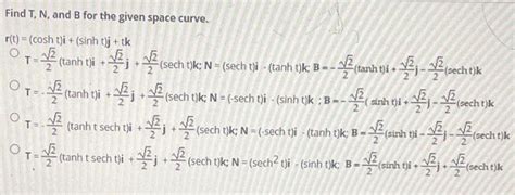solved find t n and b for the given space curve