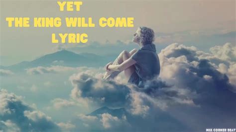 Yet The King Will Come Lyric Video Youtube