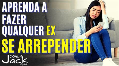 Aprenda A Fazer QUALQUER EX Se Arrepender De Ter Ido Embora Na Fase Do