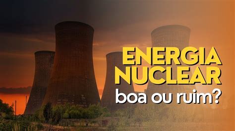 Entendendo a Energia Nuclear Como Funciona e Seus Prós e Contras