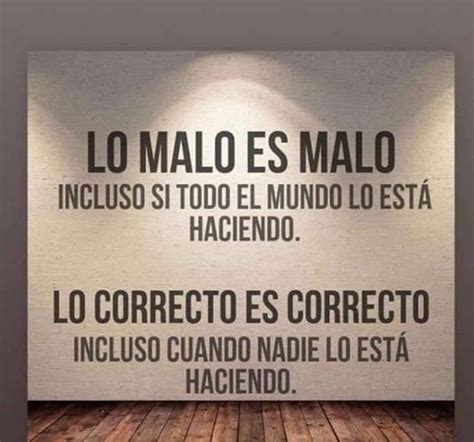 Lo malo es malo incluso si todo el mundo lo está haciendo Lo correcto