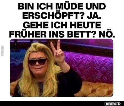 Bin ich müde und erschöpft Ja Gehe ich heute früher ins Bett Nö