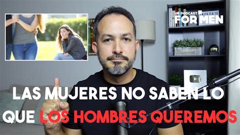 Las Mujeres No Saben Lo Que Los Hombres Queremos Unpodcastformen