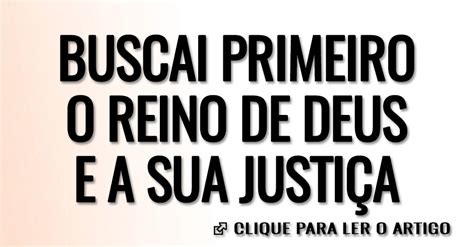 Buscai primeiro o reino de Deus e a sua justiça Artigos Cristãos