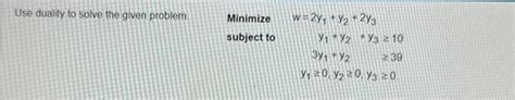 solved use duality to solve the given problem minimize