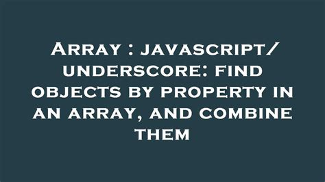 array javascript underscore find objects by property in an array and combine them youtube