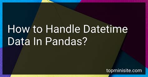 How To Handle Datetime Data In Pandas In 2024