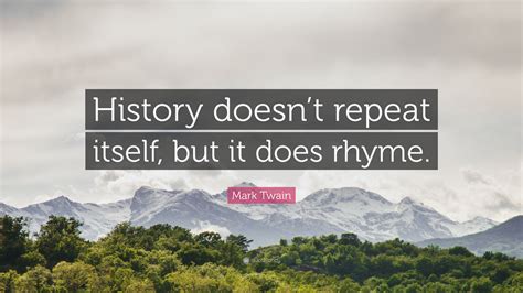 Mark Twain Quote History Doesnt Repeat Itself But It Does Rhyme