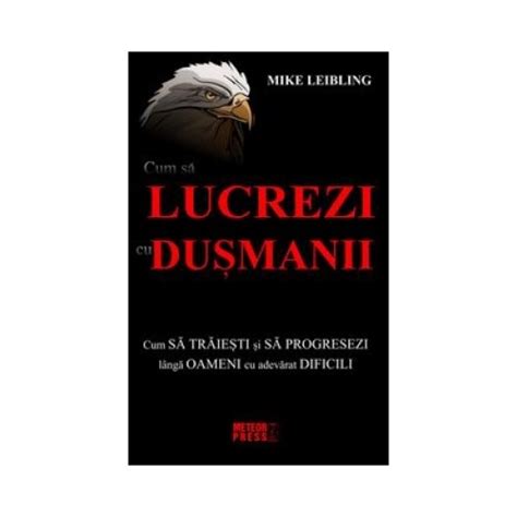Cum Sa Lucrezi Cu Dusmanii Mike Leibling EMAG Ro