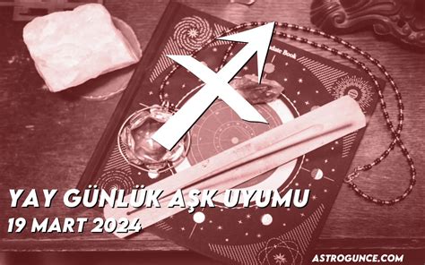 Yay Günlük Aşk Uyumu 19 Mart 2024 Astroloji Güncesi