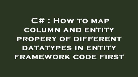 c how to map column and entity propery of different datatypes in entity framework code first