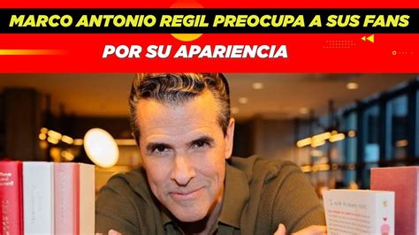 Marco Antonio Regil Preocupa A Sus Fans Por Su Apariencia YouTube