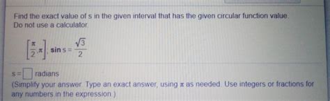 solved find the exact value of s in the given interval that