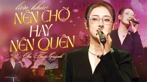 LK Nên Chờ Hay Nên Quên Chu Thuý Quỳnh Đã hạnh phúc sao cần thêm