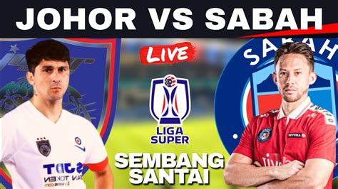 Johor Dt Vs Sabah Fc Liga Super Ls Live Sembang Santai