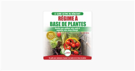 Régime à base de Plantes Guide Végétalien Végétarien et Végan pour