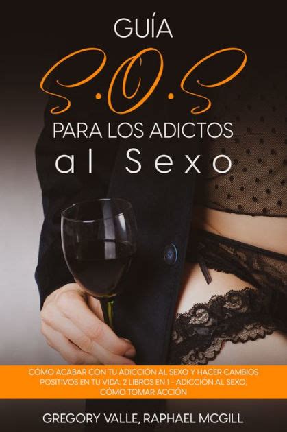 Guía S O S para los Adictos al Sexo Cómo Acabar con tu Adicción al