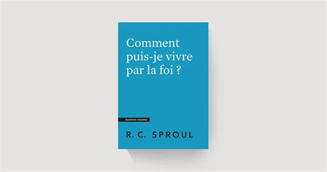 Comment puis je vivre par la foi Ministère Ligonier