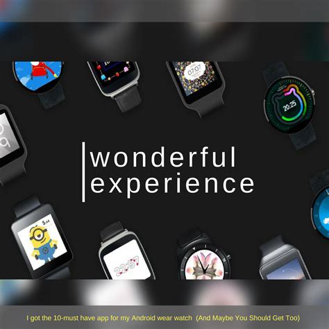 since its launch android wear apps have evolved to create a wonderful experience for the user