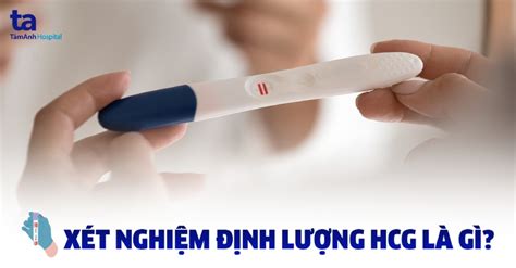 Xét nghiệm beta hCG Tất cả những điều bạn cần biết và quy trình thực hiện