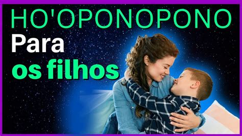 HO OPONOPONO para ABENÇOAR NOSSOS FILHOS PODEROSA ORAÇÃO QUE
