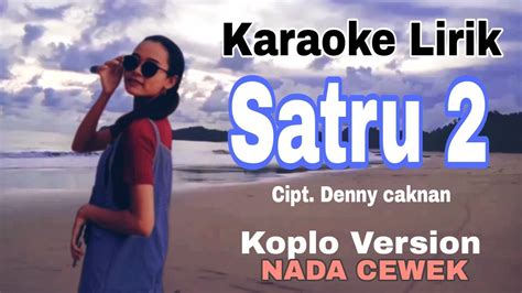 SATRU 2 DENNY CAKNAN NADA CEWEK KARAOKE LIRIK KOPLO VERSION