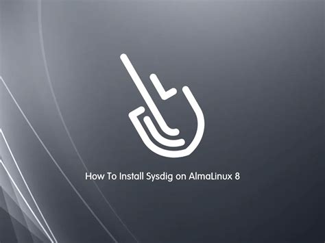How To Install Sysdig On Almalinux Step By Step Orcacore