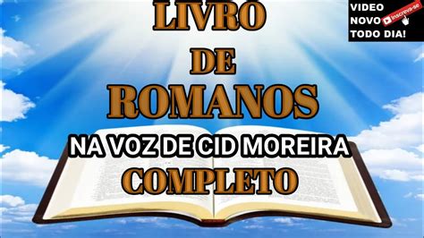 LIVRO DE ROMANOS COMPLETO NA VOZ DE CID MOREIRA YouTube
