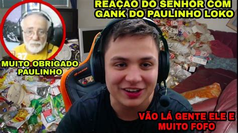 REAÇÃO DO SENHORZINHO GANK DO PAULINHO LOKO YouTube