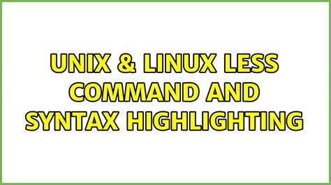 unix and linux less command and syntax highlighting 4 solutions youtube