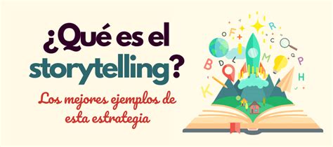 Qué Es El Storytelling Y Cómo Aplicarlo A Un Lanzamiento