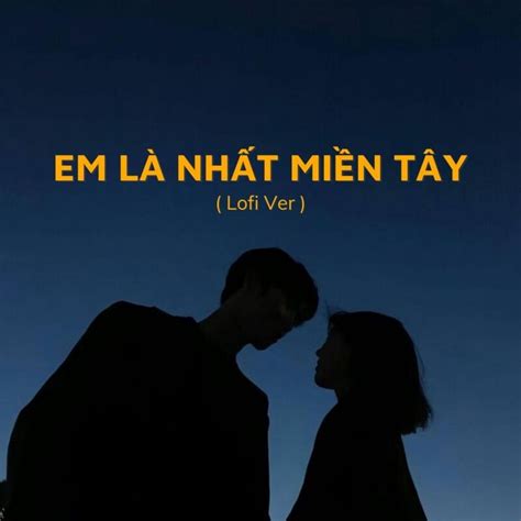 Em Là Nhất Miền Tây by Jin Tuấn Nam Võ Lê Mi and 20X Lofi Chill on