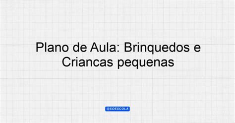 Plano De Aula Brinquedos E Brincadeiras Educa O Infantil Crian As