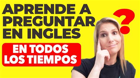 Cómo Hacer Preguntas en Inglés en Todos los Tiempos Sin Equivocarte