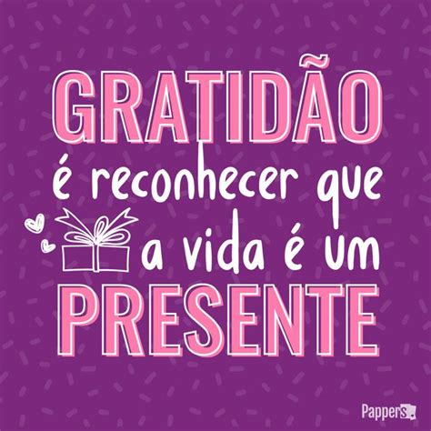 Gratidão é reconhecer que a vida é um presente Gratidão Reconhecer