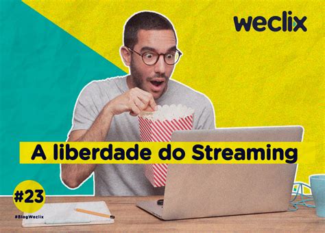 A Liberdade Do Streaming Weclix Internet De Verdade