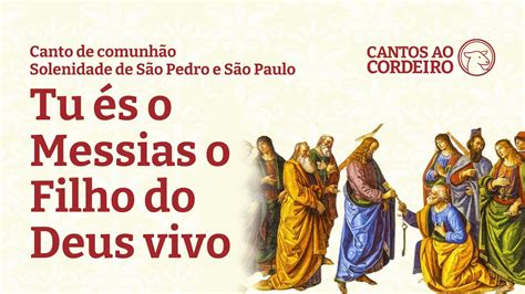 Tu és o Messias o Filho do Deus vivo Canto de comunhão Solenidade de